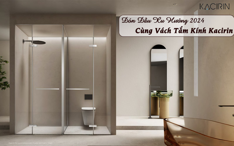 Đón Đầu Xu Hướng Thiết Kế 2024 Với Vách Tắm Kính Kacirin - kacirin.vn